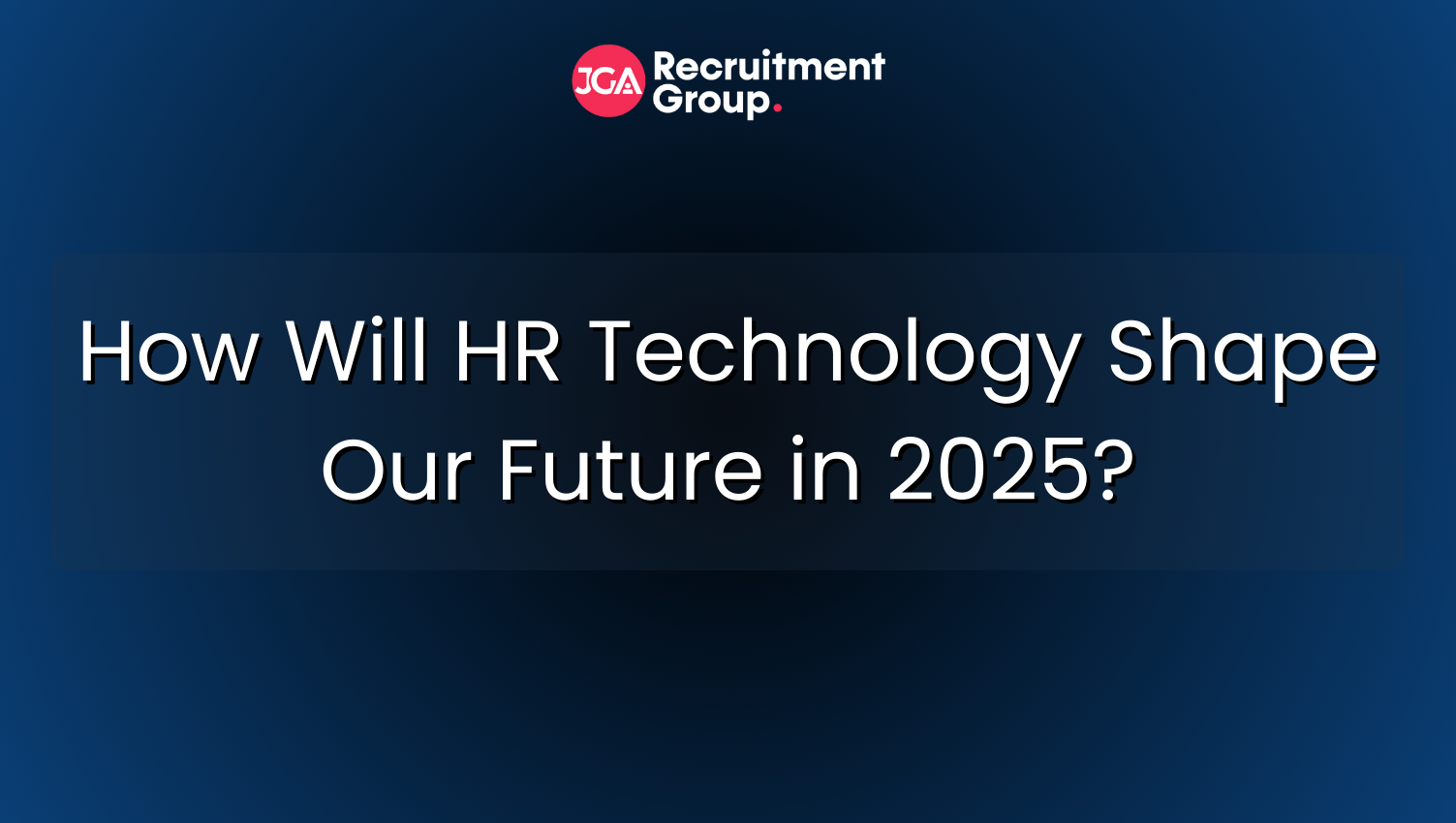 How Will HR Technology Shape Our Future in 2025? - JGA Recruitment