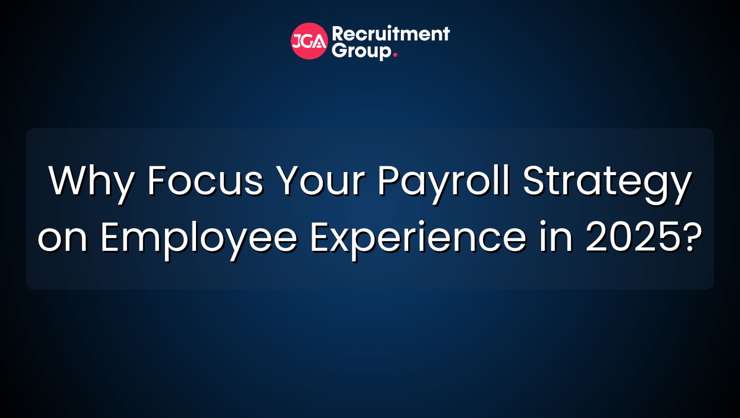 Why Focus Your Payroll Strategy on Employee Experience in 2025? - JGA ...